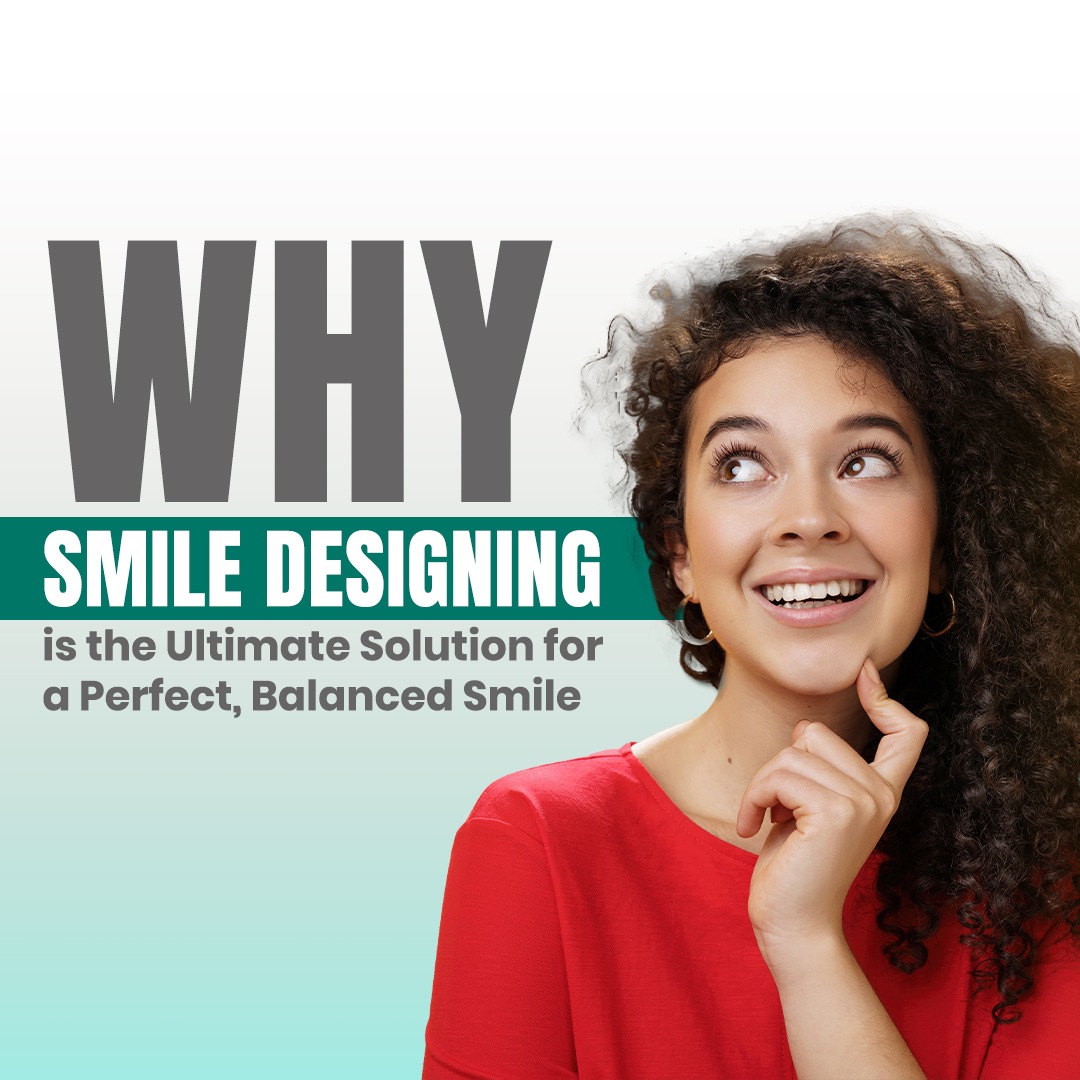 Why Smile Designing is the Ultimate Solution for a Perfect, Balanced ...
